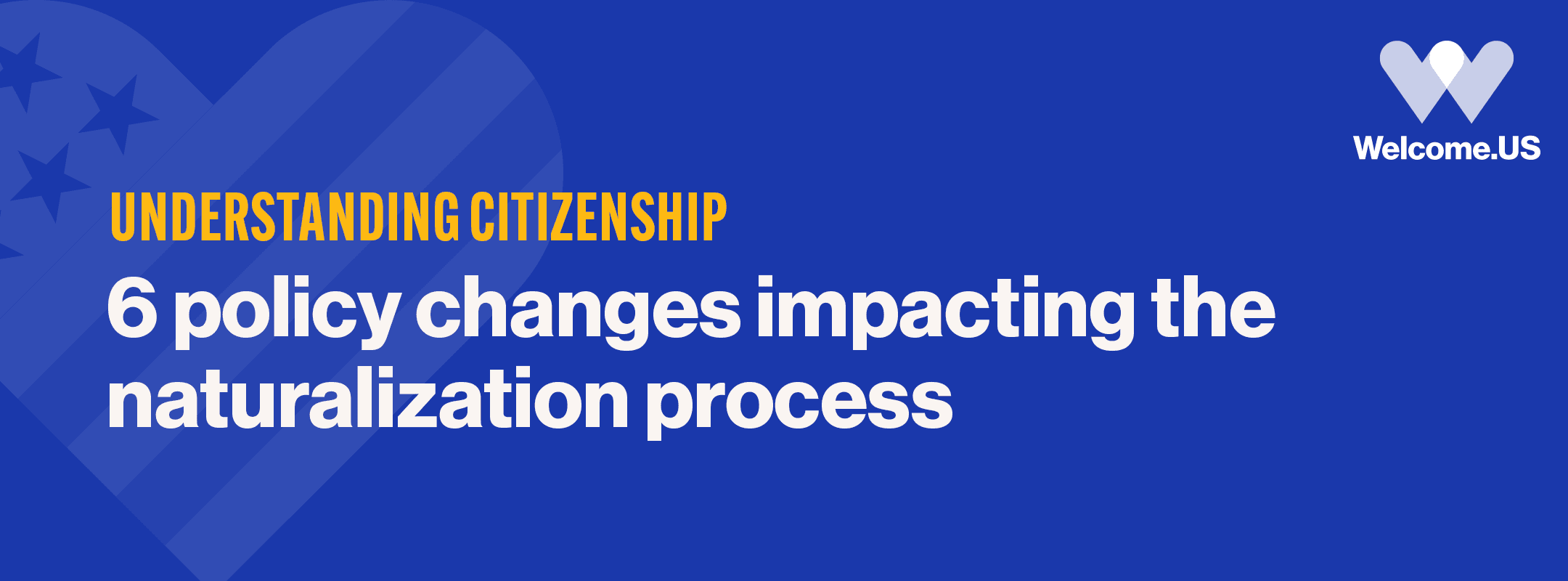 Welcome.US | 6 policy changes impacting the naturalization process