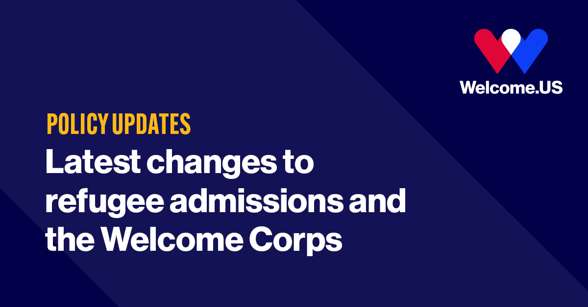 Welcome.US | Policy update: Refugee admissions and the Welcome Corps